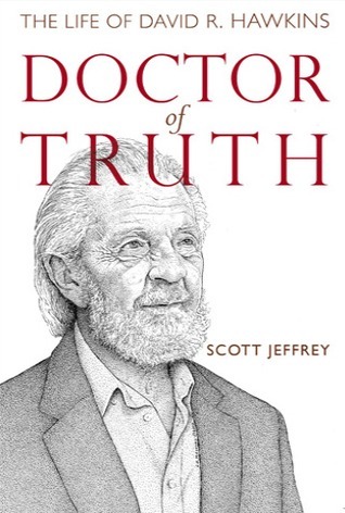 Doctor of Truth: The Life of David R. Hawkins by Scott Jeffrey | Goodreads