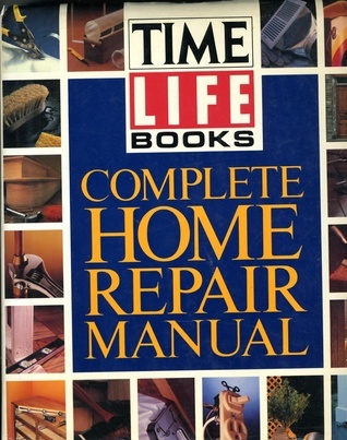 Time-Life Complete Home Repair Manual by Time-Life Books | Goodreads