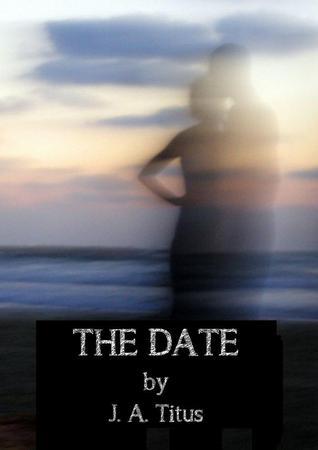 The Date by J.A. Titus | Goodreads