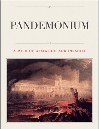 Pandemonium: A Myth of Obsession and Insanity by Bishop Harber | Goodreads