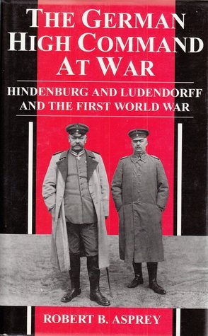 The German High Command at War: Hindenburg and Ludendorff and the First ...
