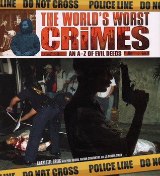 World's Worst Crimes: An A-Z of Evil Deeds by Charlotte Greig | Goodreads