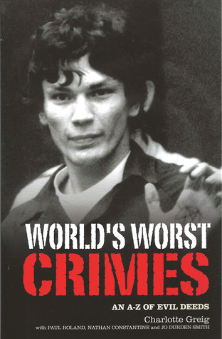 World's Worst Crimes: An A-Z of Evil Deeds by Charlotte Grieg | Goodreads