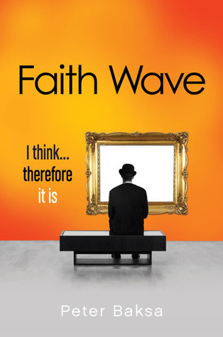 Faith Wave: I Think" Therefore It Is by Peter Baksa | Goodreads