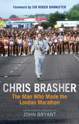 Chris Brasher: The Man Who Made the London Marathon by John Bryant ...