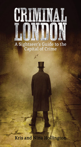 Criminal London: A Sightseer's Guide to the Capital of Crime by Kris ...