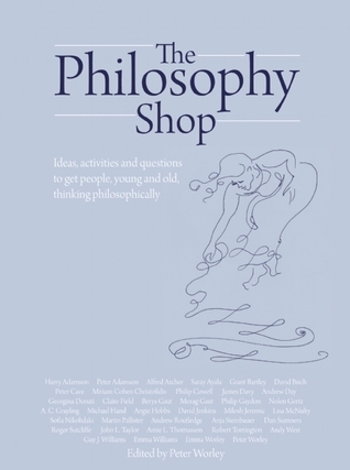 The Philosophy Shop: Ideas, Activities and Questions to Get People ...