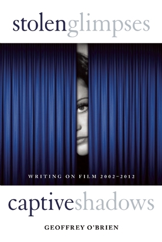 Stolen Glimpses, Captive Shadows: Writing on Film, 2002-2012 by ...