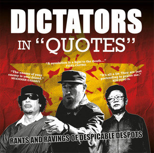 Dictators in "Quotes": Rants and Ravings of Despicable Despots by ...