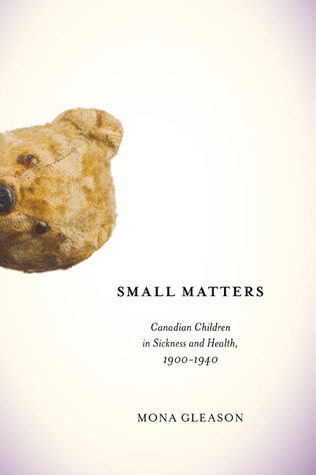 Small Matters: Canadian Children in Sickness and Health, 1900-1940 ...