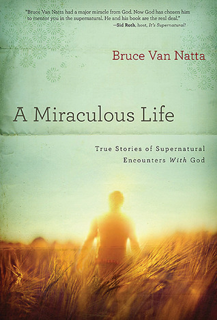 A Miraculous Life: True Stories of Supernatural Encounters with God by ...