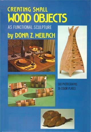 Creating Small Wood Objects As Functional Sculptur by Dona Z. Meilach ...