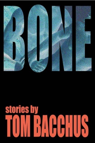 Bone: stories by Tom Bacchus | Goodreads