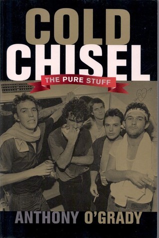 Cold Chisel: The Pure Stuff by Anthony O'Grady | Goodreads