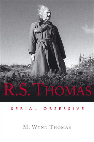 R. S. Thomas: Serial Obsessive by M. Wynn Thomas | Goodreads