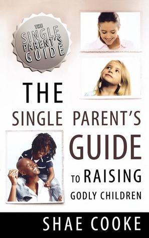 Single Parent's Guide to Raising Godly Children by Shae Cooke | Goodreads