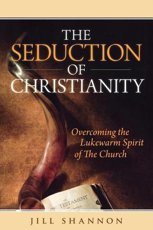 The Seduction of Christianity: Overcoming the Lukewarm Spirit of the ...