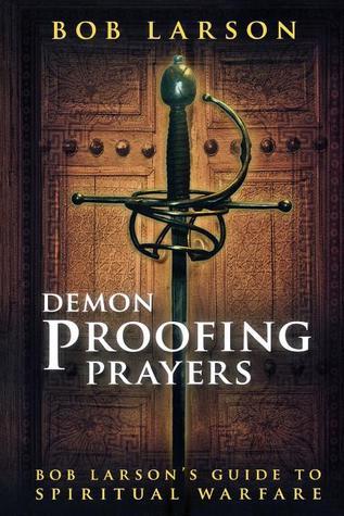 Demon Proofing Prayers: Bob Larson's Guide to Winning Spiritual Warfare ...