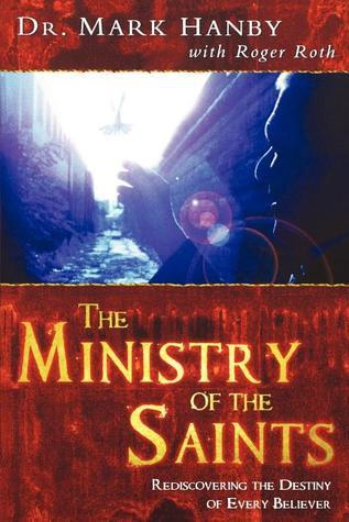 The Ministry of the Saints: Rediscovering the Destiny of Every Believer ...