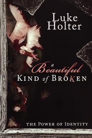 A Beautiful Kind of Broken: The Power of Identity by Luke Holter ...