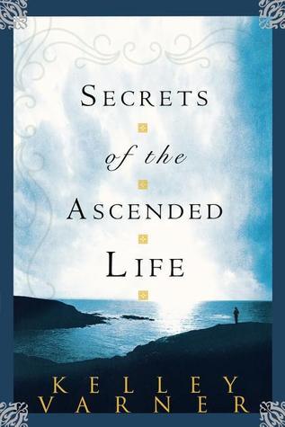 Secrets of the Ascended Life by Kelley Varner | Goodreads