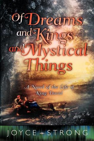 Of Dreams and Kings and Mystical Things: A Novel of the Life of King David by Joyce Strong ...