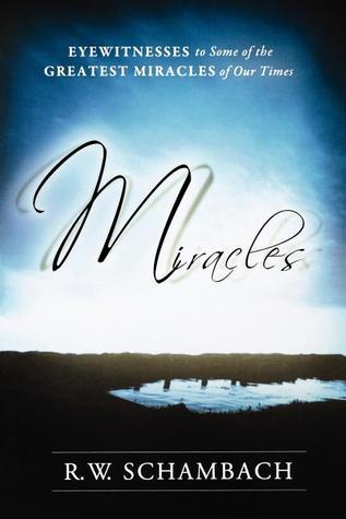 Miracles: Eyewitness to Some of the Greatest Miracles of Our Time by R ...