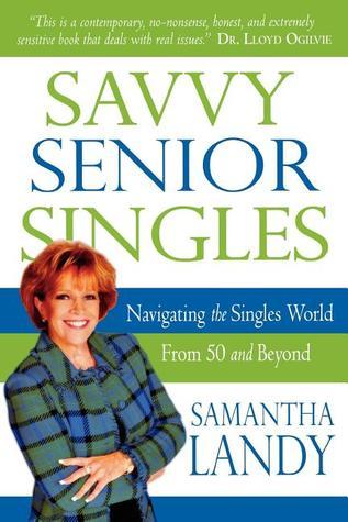 Savvy Senior Singles: Navigating the Singles World From Age 50 and ...