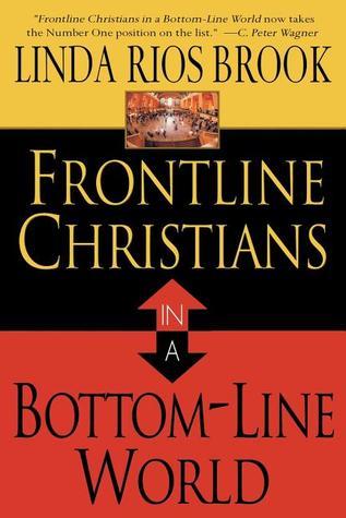Frontline Christians in a Bottom-Line World by Linda Rios Brook | Goodreads