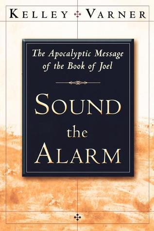 Sound the Alarm: The Apocalyptic Message of the Book of Joel by Kelley ...