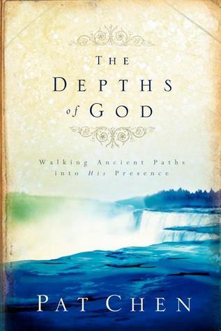 The Depths of God: Walking Ancient Paths into His Presence by Pat Chen ...