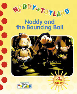 Noddy and the Bouncing Ball (Noddy in Toyland) by Enid Blyton | Goodreads
