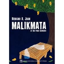 Malikmata at Iba Pang Kuwento by Benigno R. Juan | Goodreads
