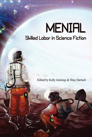 Menial: Skilled Labor in Science Fiction by Kelly Jennings | Goodreads