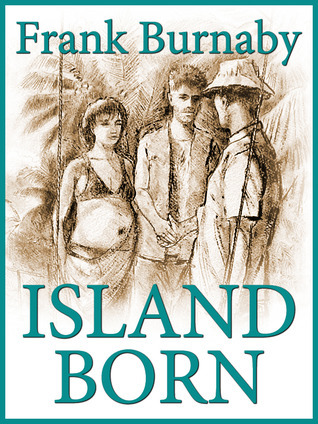 Island Born by Frank Burnaby | Goodreads