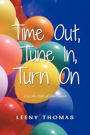Time Out, Tune In, Turn On: Live the Path of Your Heart by Leeny Thomas ...