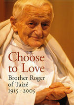 Choose to Love, Brother Roger of Taizé, 1915-2005 by Communauté de ...