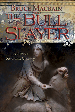 The Bull Slayer (Plinius Secundus Mystery #2) by Bruce MacBain | Goodreads