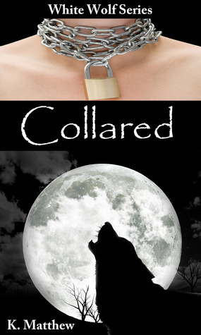 Collared (White Wolf, #2) by K. Matthew | Goodreads