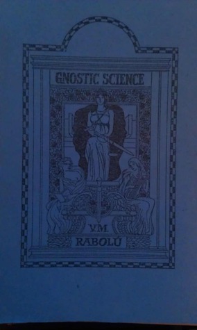 Gnostic Science by V.M. Rabolú | Goodreads