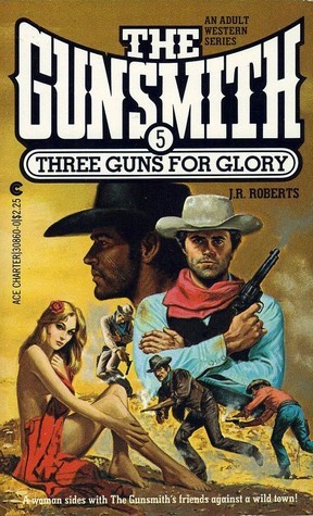 Three Guns for Glory (The Gunsmith, #5) by J.R. Roberts | Goodreads