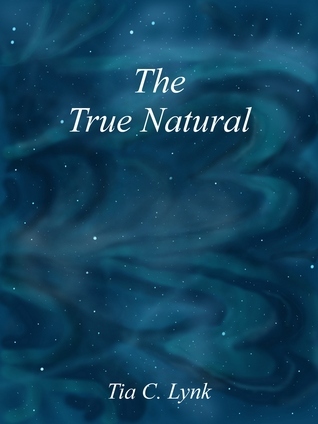 The True Natural (The True Natural #1) by Tia C. Lynk | Goodreads