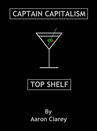 The Best of Captain Capitalism: Top Shelf by Aaron Clarey | Goodreads