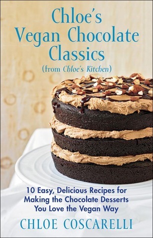 Chloe's Vegan Chocolate Classics (from Chloe's Kitchen): 10 Easy ...
