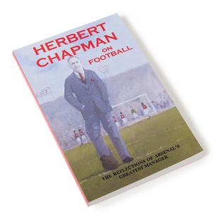 Herbert Chapman on Football: The Reflections of Arsenal's Greatest ...