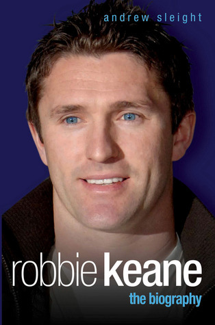 Robbie Keane: The Biography by Andrew Sleight | Goodreads