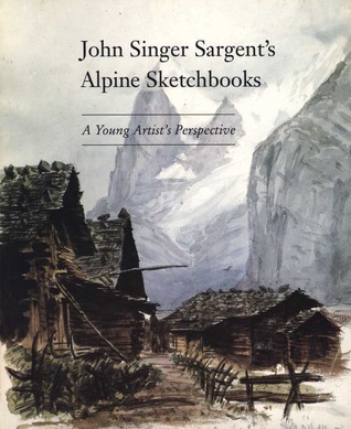 John Singer Sargent's Alpine Sketchbook: A Young Artist's Perspective ...