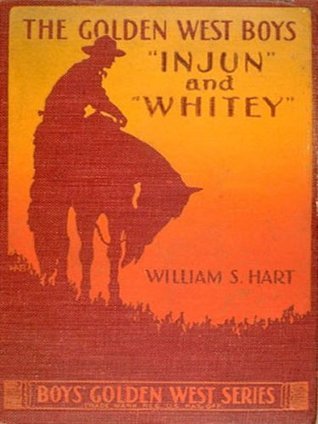 Injun and Whitey: A Story of Adventure by William S. Hart | Goodreads