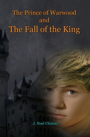 The Prince of Warwood and the Fall of the King by J. Noel Clinton ...