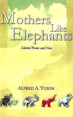 Mothers Like Elephants: Selected Poems and New by Alfred A. Yuson ...